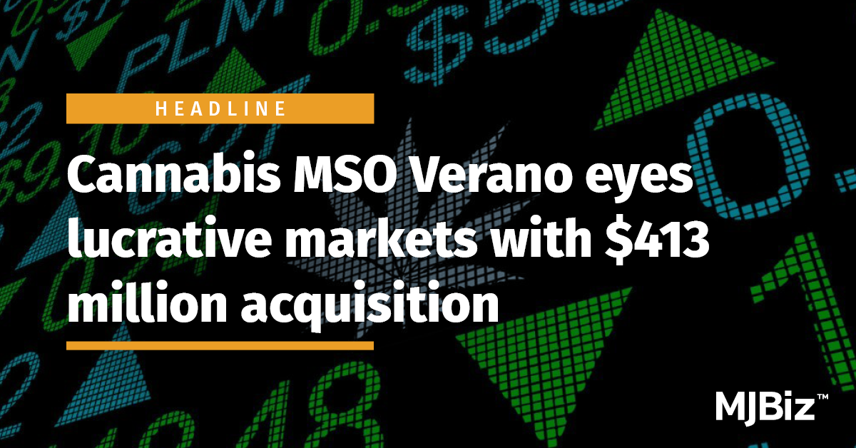 Cannabis MSO Verano eyes lucrative markets with $413 million acquisition