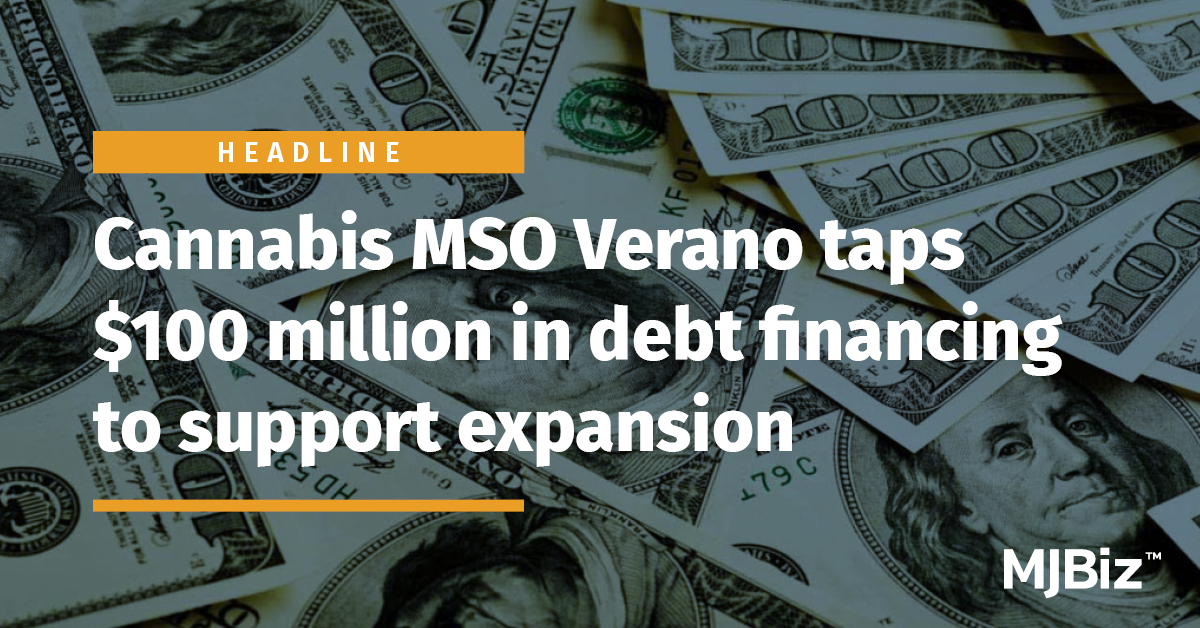 Cannabis MSO Verano taps $100 million in debt financing to support ...