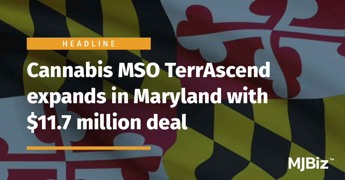 Cannabis MSO TerrAscend expands in Maryland with $11.7 million deal