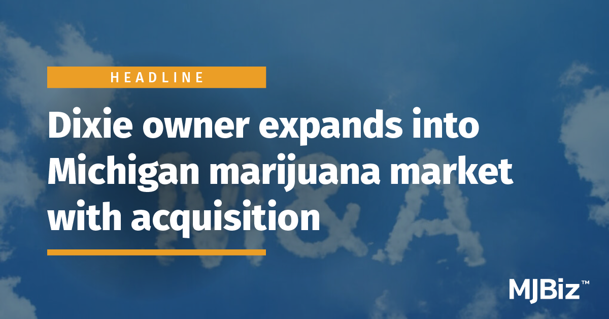 Dixie owner expands into Michigan marijuana market with acquisition