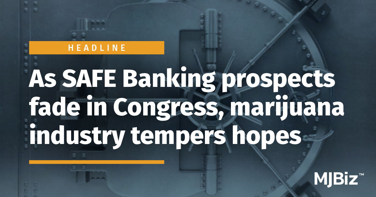As SAFE Banking prospects fade in Congress, marijuana industry tempers ...