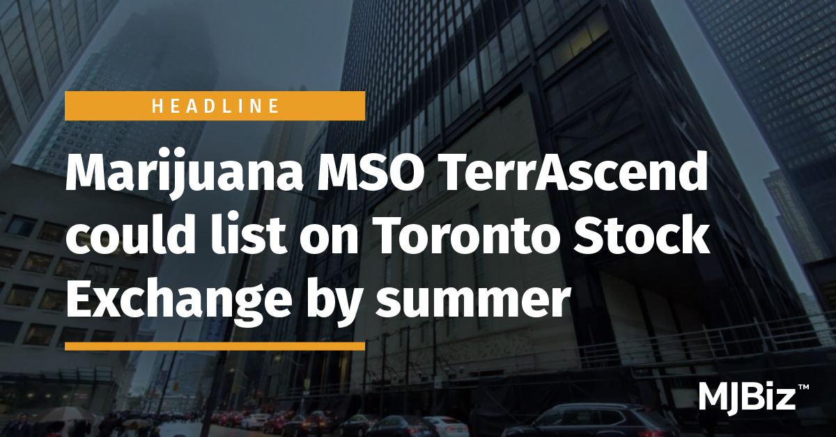 Marijuana MSO TerrAscend could list on Toronto Stock Exchange by summer