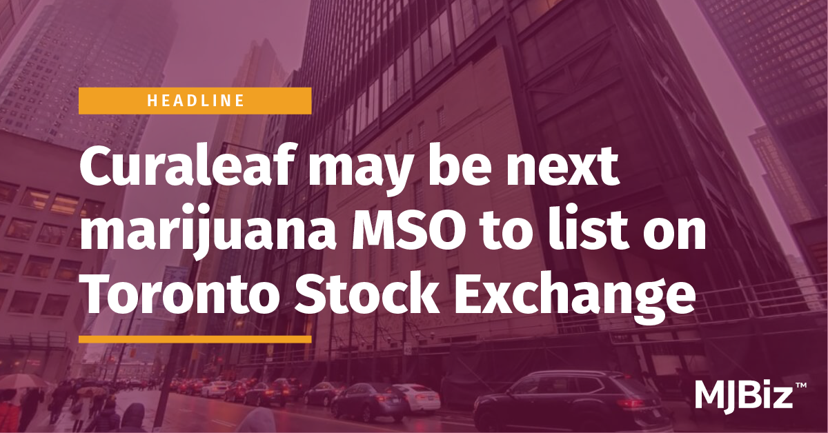 Curaleaf may be next marijuana MSO to list on TSX